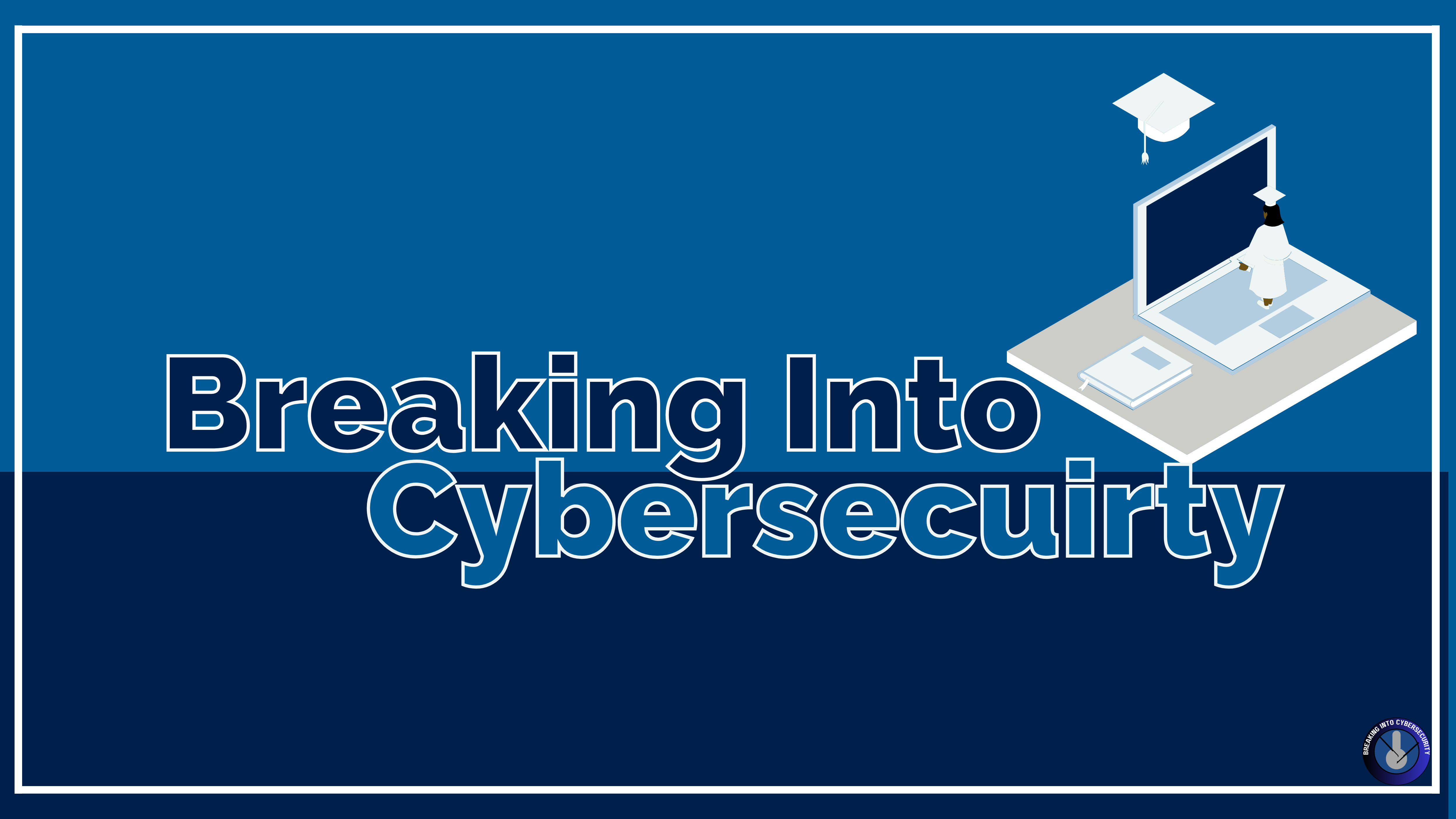 Breaking Into Cyber Security